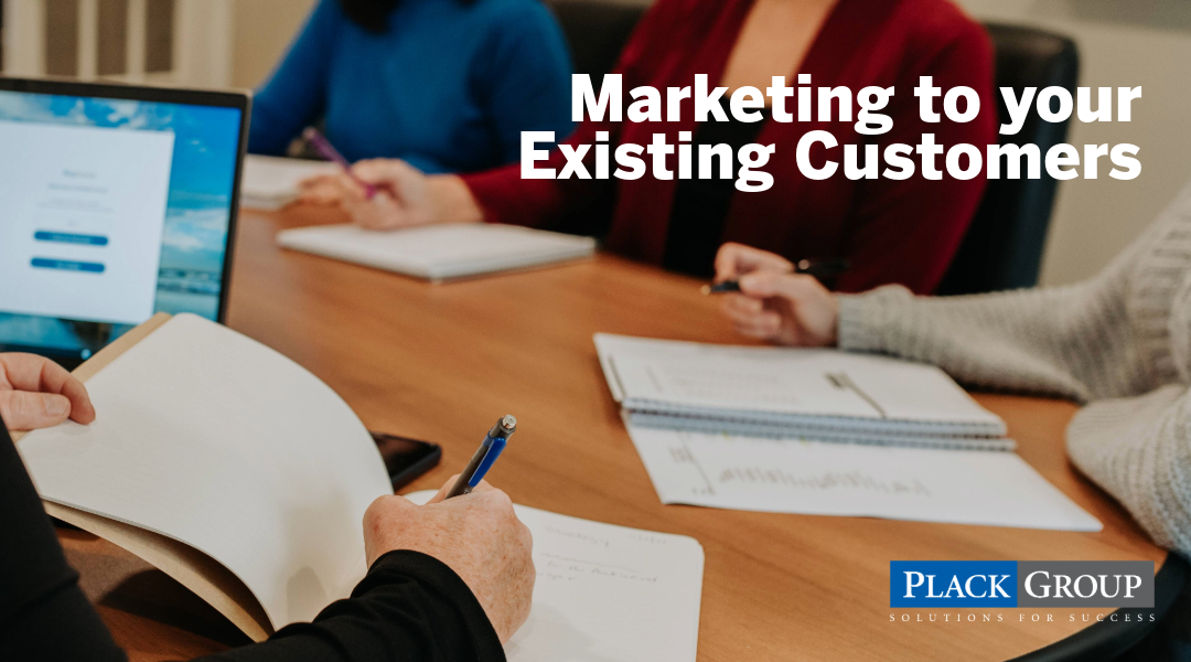 Marketing to Your Existing Customers - Plack Group